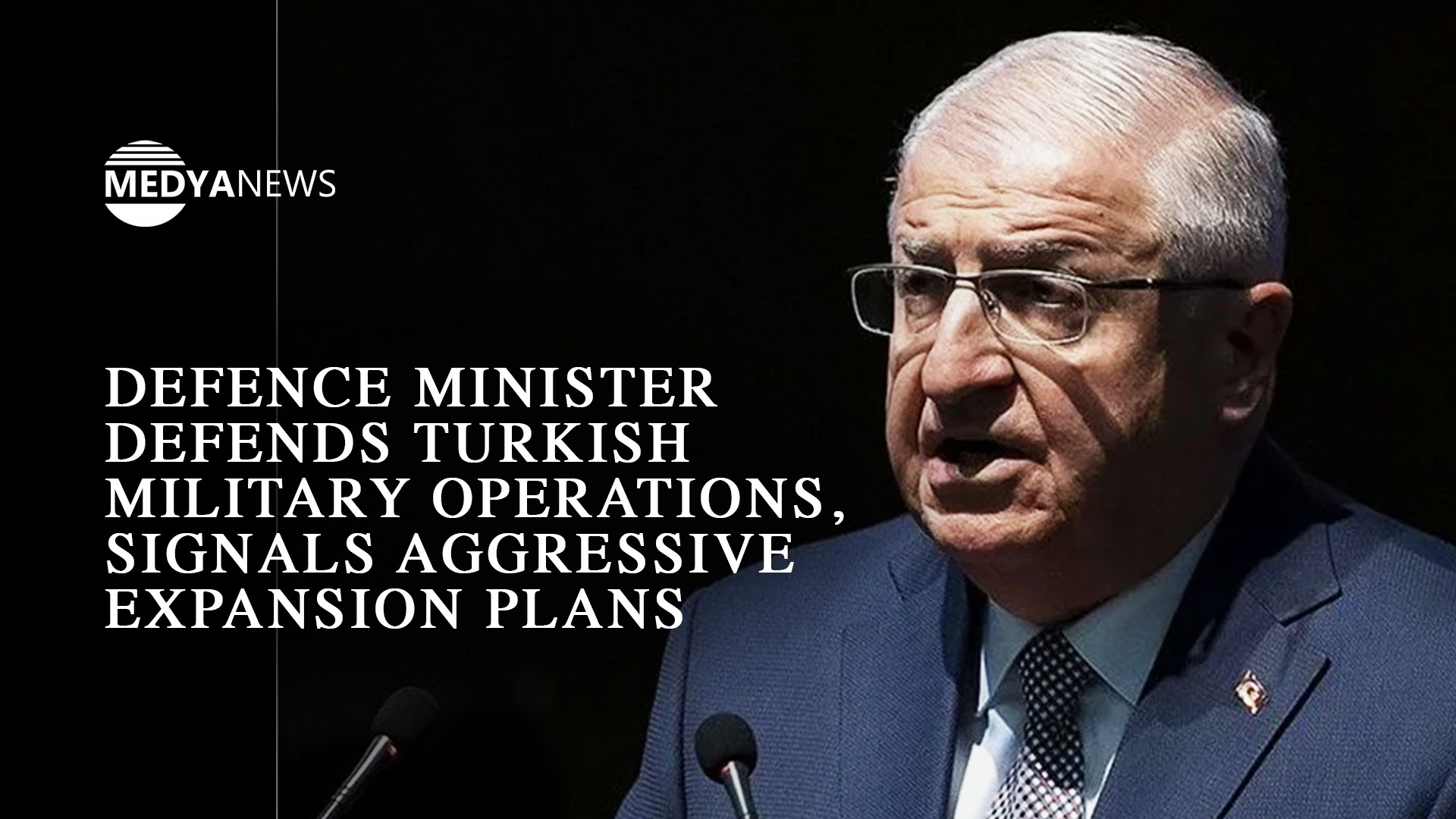 Defence Minister defends Turkish military operations, signals ...